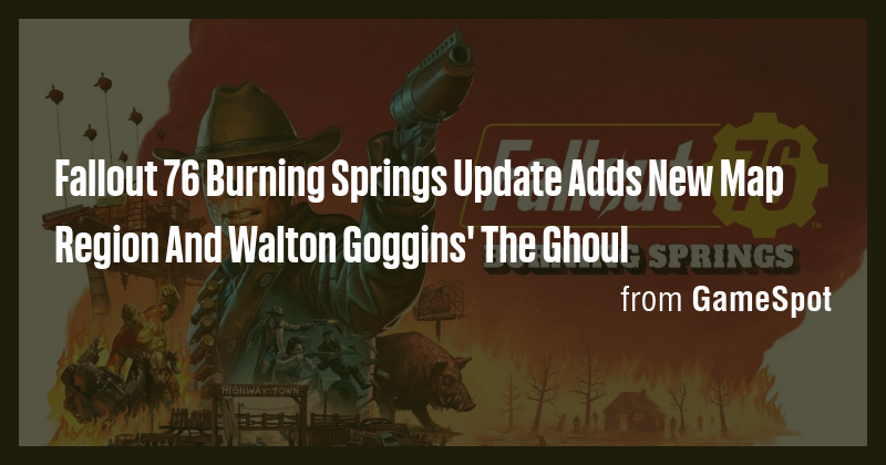 Fallout 76 Burning Springs Update Adds New Map Region And Walton ...