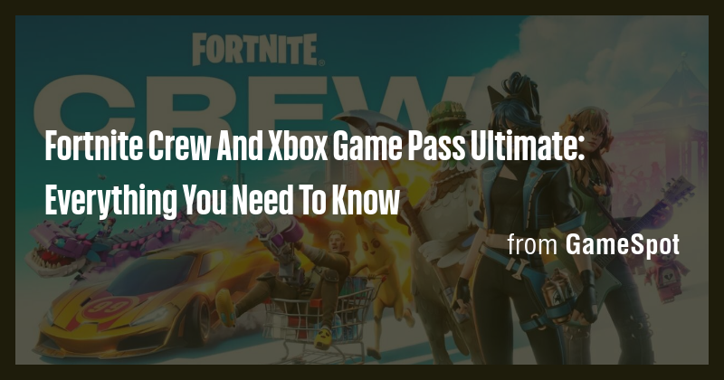 Fortnite Crew And Xbox Game Pass Ultimate: Everything You Need To Know ...