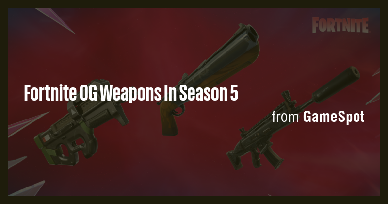 Fortnite OG Weapons In Season 5 - Briefly