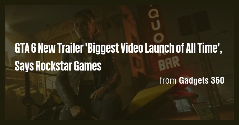 GTA 6 New Trailer 'Biggest Video Launch of All Time', Says Rockstar ...