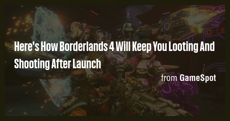 Here's How Borderlands 4 Will Keep You Looting And Shooting After ...
