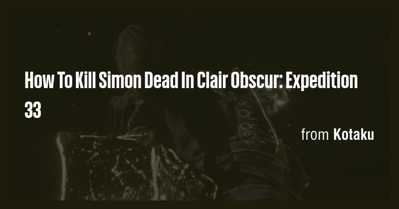 How To Kill Simon Dead In Clair Obscur: Expedition 33 - Briefly