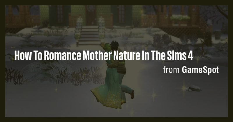 How To Romance Mother Nature In The Sims 4 - Briefly