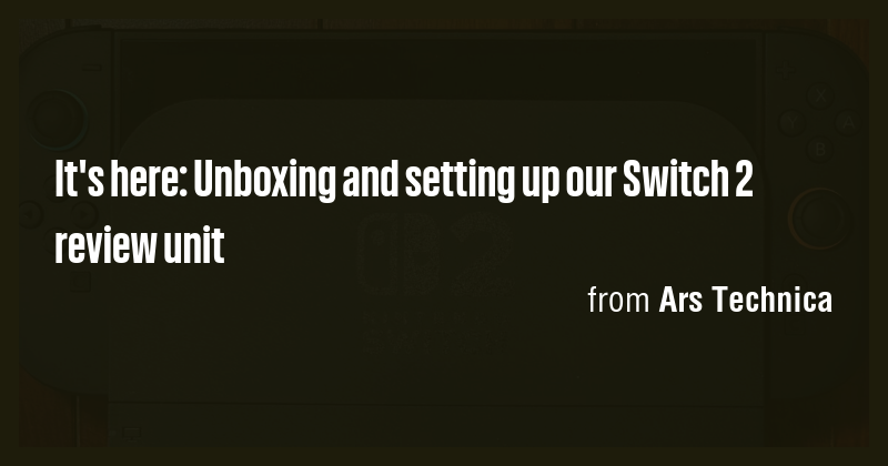 It's here: Unboxing and setting up our Switch 2 review unit - Briefly