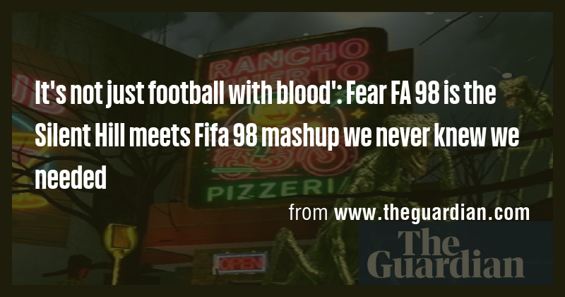 It's not just football with blood': Fear FA 98 is the Silent Hill meets ...