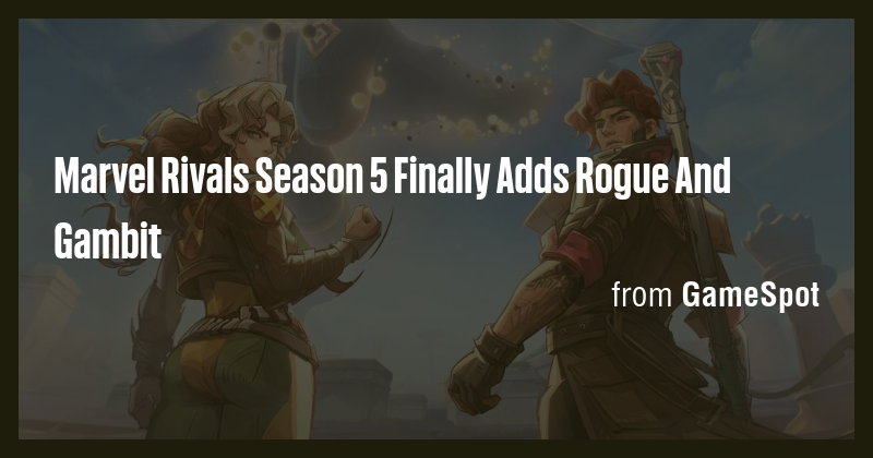 Marvel Rivals Season 5 Finally Adds Rogue And Gambit - Briefly