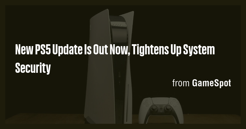 New PS5 Update Is Out Now, Tightens Up System Security - Briefly
