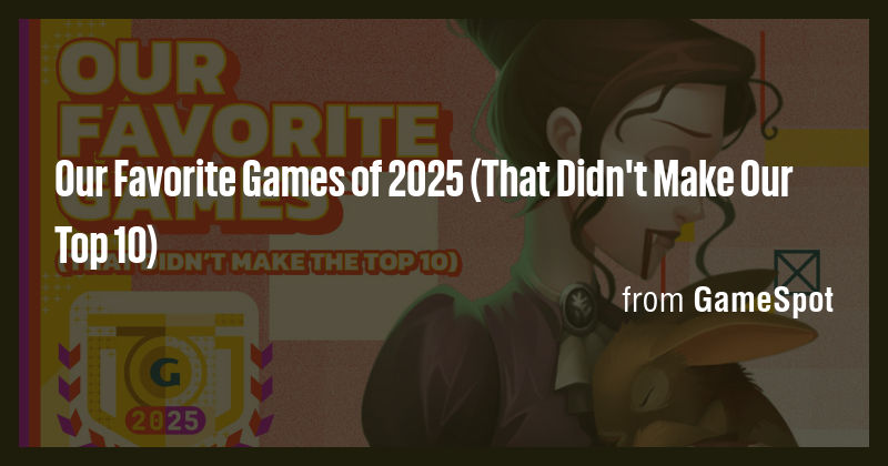 Our Favorite Games of 2025 (That Didn't Make Our Top 10) - Briefly