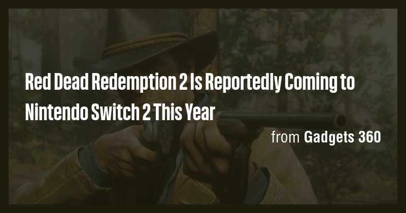 Red Dead Redemption 2 Is Reportedly Coming to Nintendo Switch 2 This ...