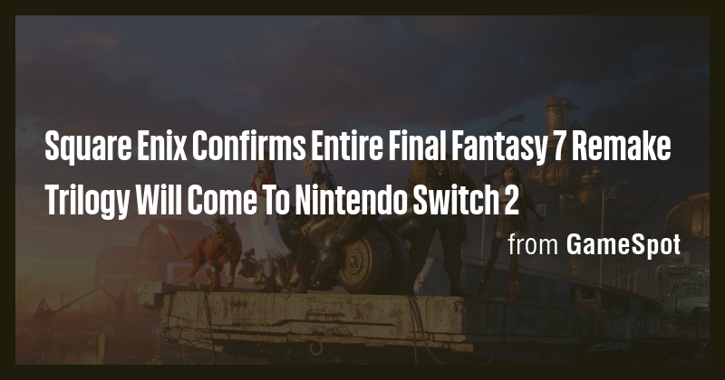 Square Enix Confirms Entire Final Fantasy 7 Remake Trilogy Will Come To ...
