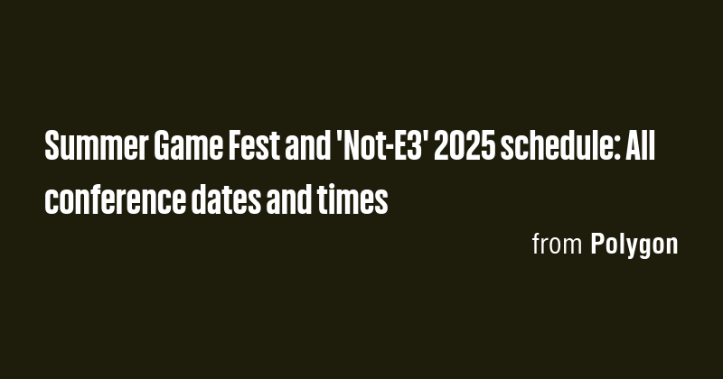 Summer Game Fest and 'Not-E3' 2025 schedule: All conference dates and ...