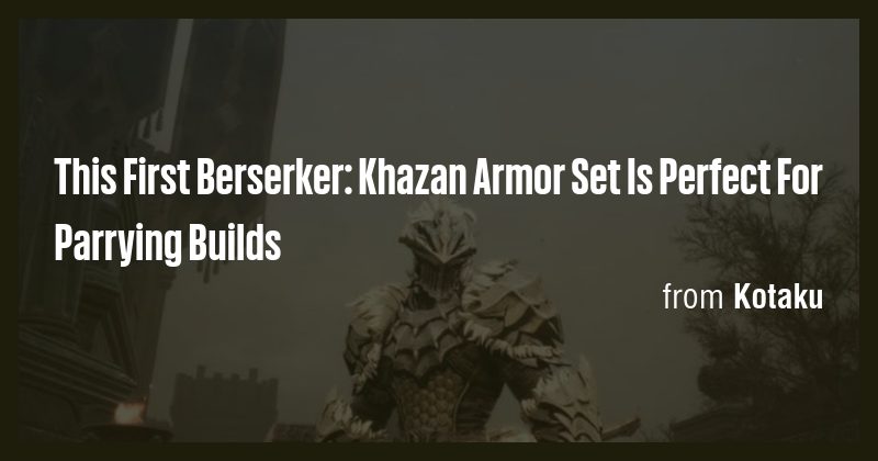 This First Berserker: Khazan Armor Set Is Perfect For Parrying Builds ...