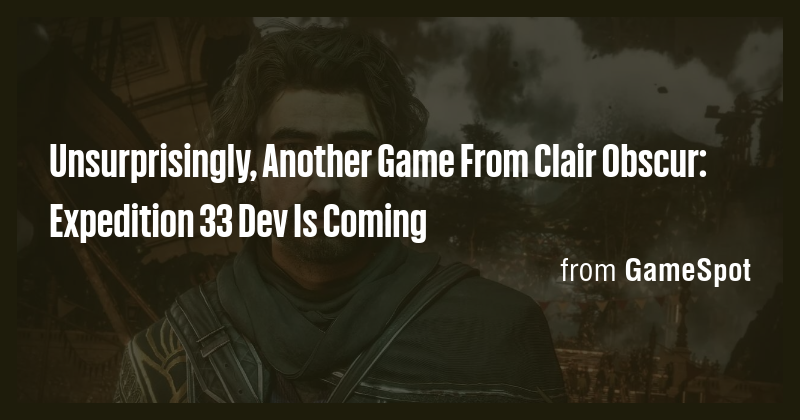 Unsurprisingly, Another Game From Clair Obscur: Expedition 33 Dev Is Coming - Briefly