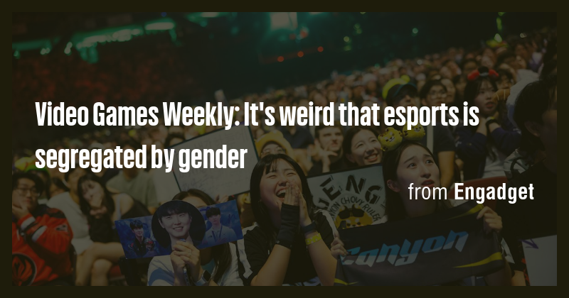 Video Games Weekly: It's weird that esports is segregated by gender ...