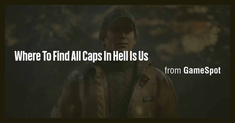 Where To Find All Caps In Hell Is Us - Briefly