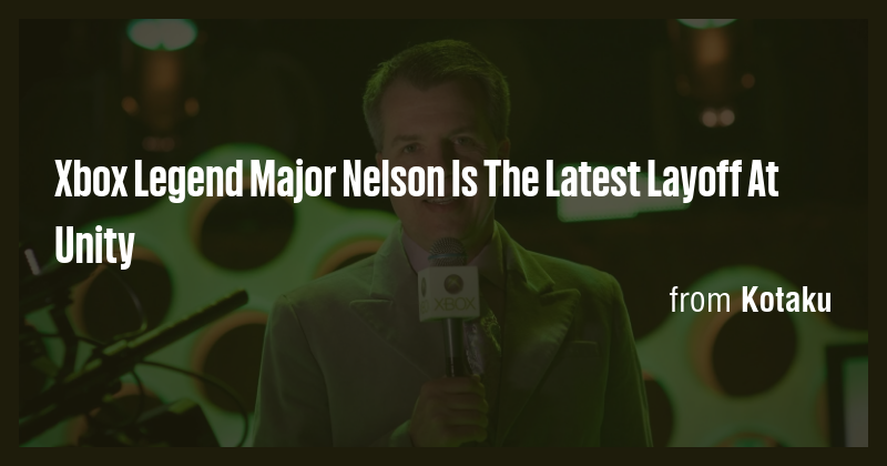 Xbox Legend Major Nelson Is The Latest Layoff At Unity - Briefly