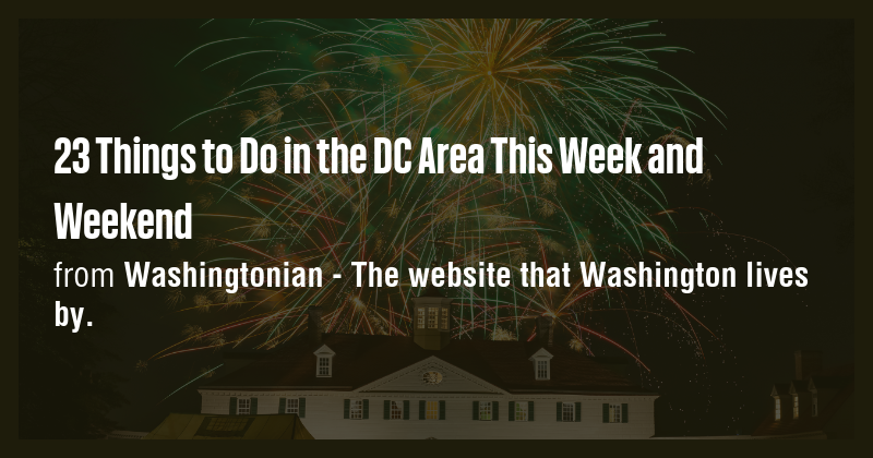 23 Things to Do in the DC Area This Week and Weekend - Briefly