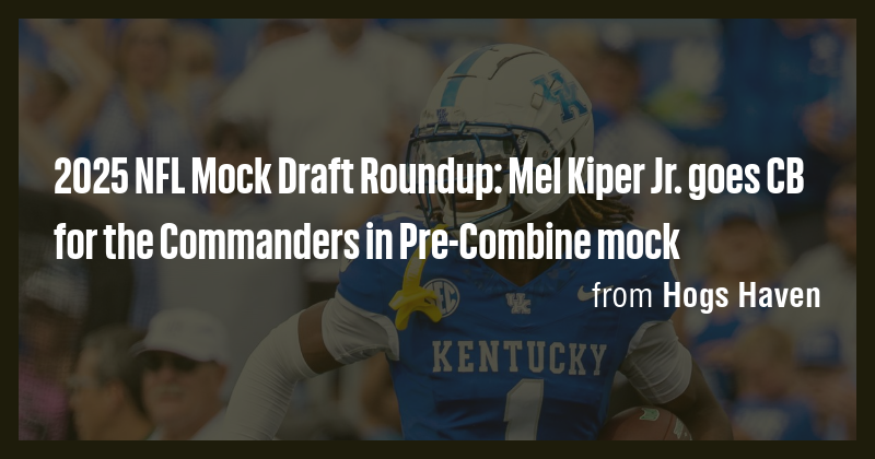 2025 NFL Mock Draft Roundup: Mel Kiper Jr. goes CB for the Commanders in Pre-Combine mock - Briefly