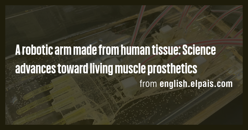 A robotic arm made from human tissue: Science advances toward living ...
