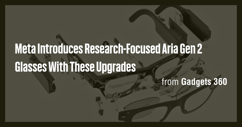 Meta Introduces Research-Focused Aria Gen 2 Glasses With These Upgrades ...
