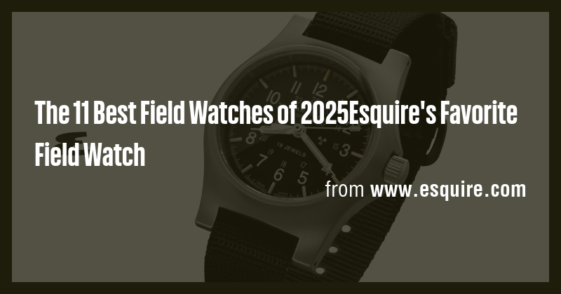 The 11 Best Field Watches of 2025Esquire's Favorite Field Watch - Briefly