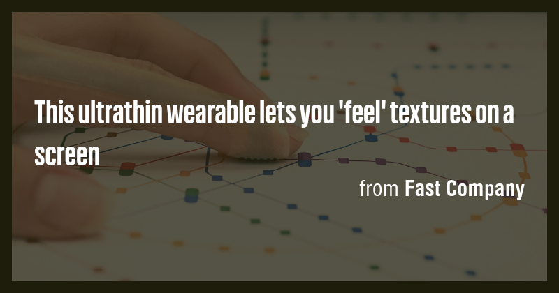 This ultrathin wearable lets you 'feel' textures on a screen - Briefly