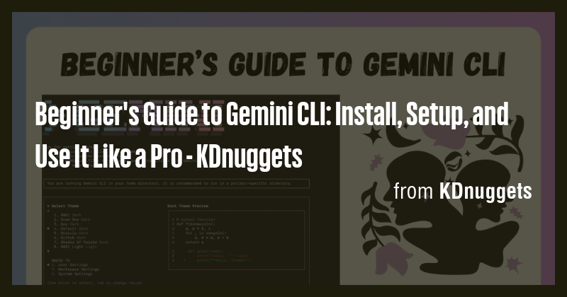 Beginner's Guide to Gemini CLI: Install, Setup, and Use It Like a Pro - KDnuggets - Briefly