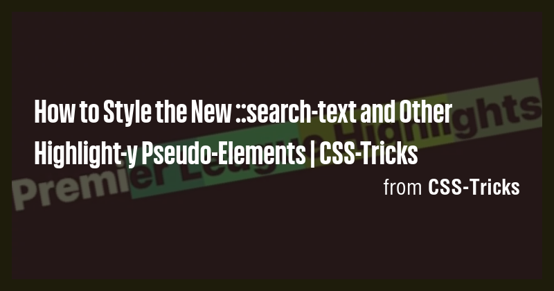 How to Style the New ::search-text and Other Highlight-y Pseudo ...