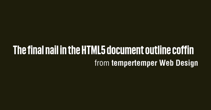 The final nail in the HTML5 document outline coffin - Briefly
