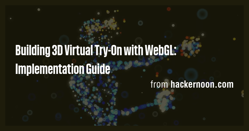 Building 3D Virtual Try-On with WebGL: Implementation Guide - Briefly