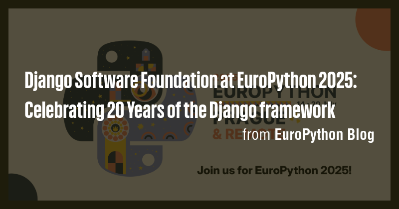 Django Software Foundation at EuroPython 2025: Celebrating 20 Years of the Django framework ...