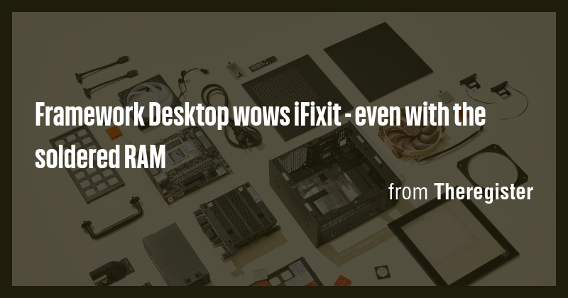 Framework Desktop wows iFixit - even with the soldered RAM - Briefly