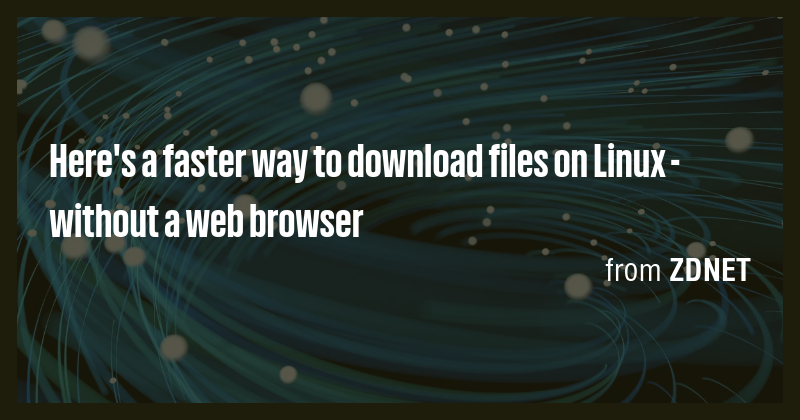 Here's a faster way to download files on Linux - without a web browser ...
