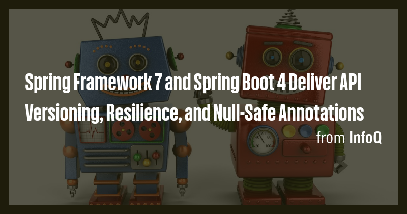 Spring Framework 7 and Spring Boot 4 Deliver API Versioning, Resilience ...