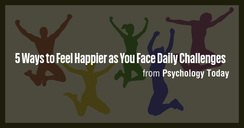 5 Ways to Feel Happier as You Face Daily Challenges - Briefly