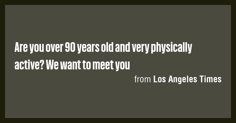 Are you over 90 years old and very physically active? We want to meet ...