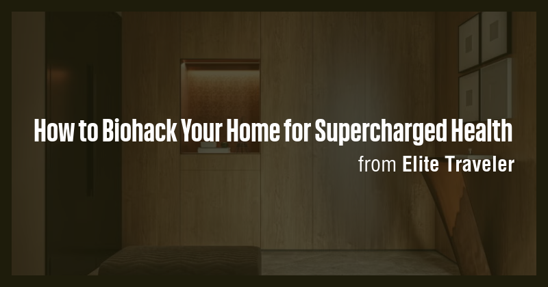 How to Biohack Your Home for Supercharged Health - Briefly