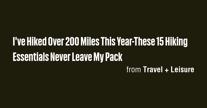 I've Hiked Over 200 Miles This Year-These 15 Hiking Essentials Never ...