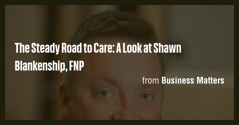 The Steady Road to Care: A Look at Shawn Blankenship, FNP - Briefly