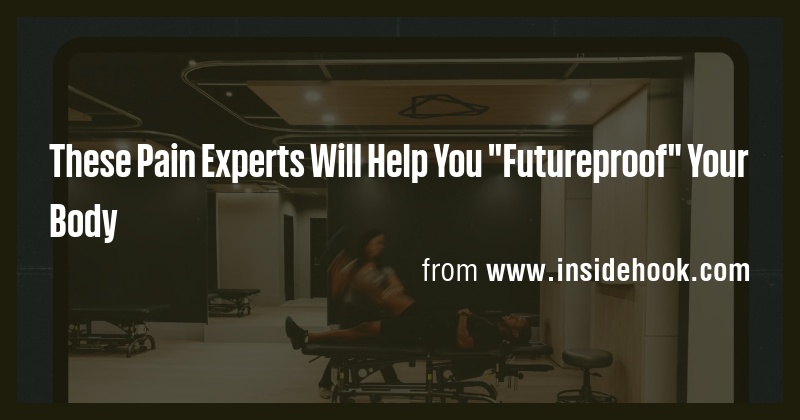These Pain Experts Will Help You "Futureproof" Your Body - Briefly