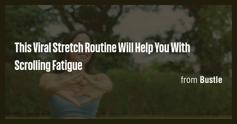 This Viral Stretch Routine Will Help You With Scrolling Fatigue - Briefly