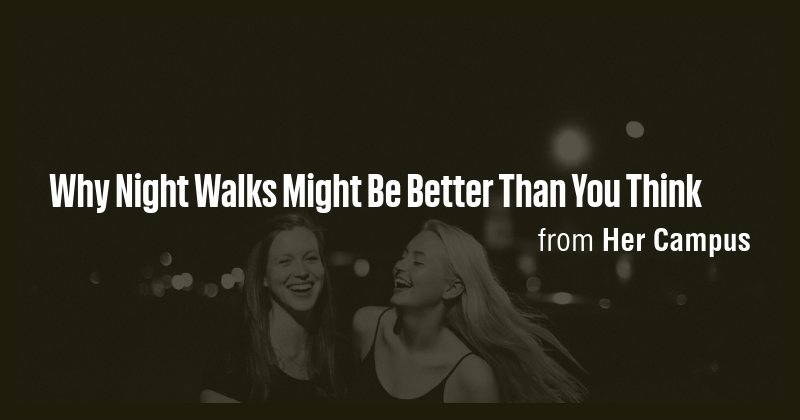 Why Night Walks Might Be Better Than You Think - Briefly