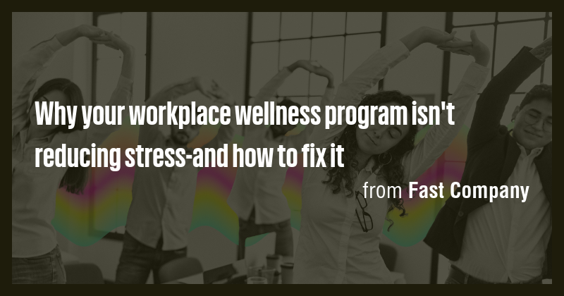 Why your workplace wellness program isn't reducing stress-and how to fix it - Briefly