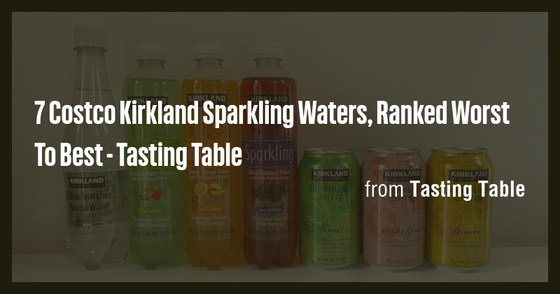 7 Costco Kirkland Sparkling Waters, Ranked Worst To Best - Tasting Table - Briefly