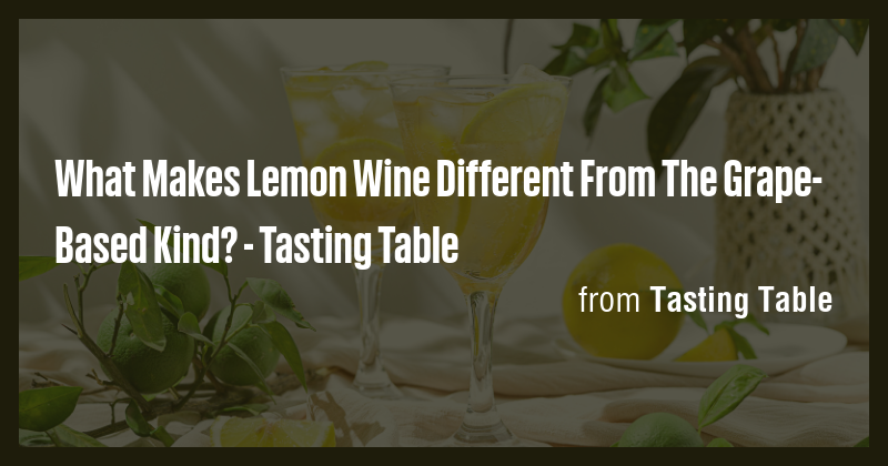 What Makes Lemon Wine Different From The Grape-Based Kind? - Tasting ...