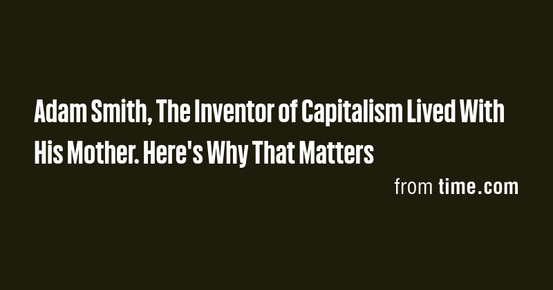 Adam Smith, The Inventor of Capitalism Lived With His Mother. Here's ...