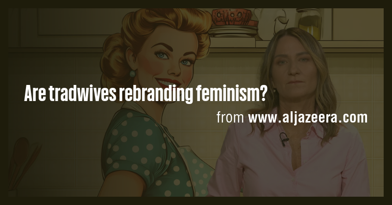 Are tradwives rebranding feminism? - Briefly