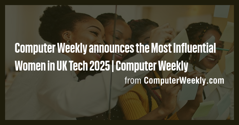 Computer Weekly announces the Most Influential Women in UK Tech 2025 ...