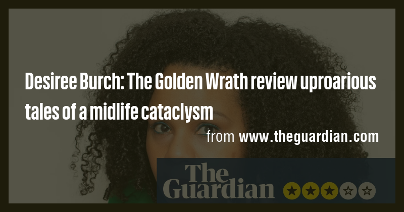 Desiree Burch: The Golden Wrath review uproarious tales of a midlife ...