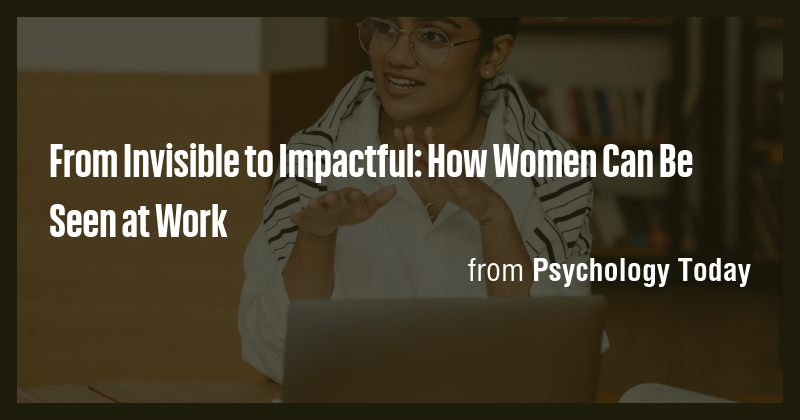 From Invisible to Impactful: How Women Can Be Seen at Work - Briefly
